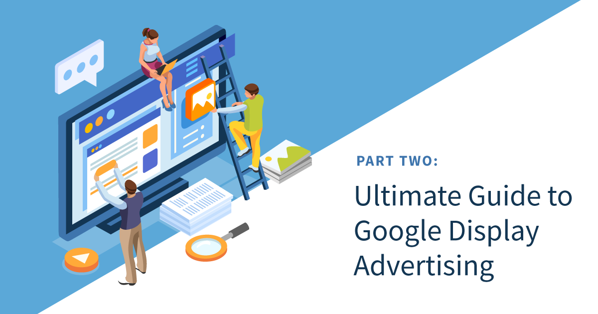 Google Display Advertising: An Ultimate Guide - Part 2